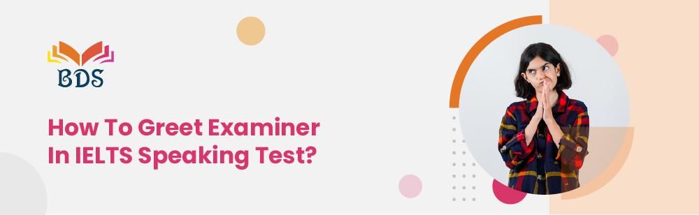 How to greet examiner in IELTS Speaking test?