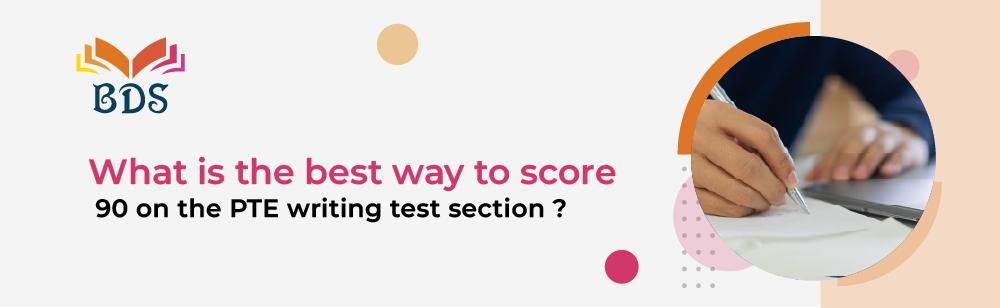 What is the best way to score 90 on the PTE writing test section?