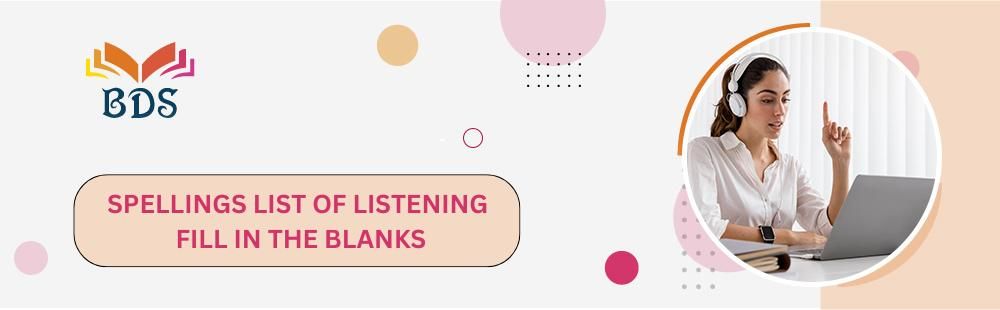 SPELLINGS LIST OF LISTENING FILL IN THE BLANKS